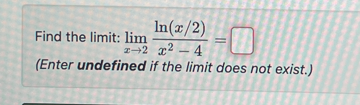 Solved Find the limit: limx→2ln(x2)x2-4=(Enter undefined if | Chegg.com