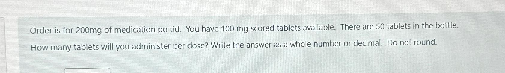 Solved Order is for 200mg ﻿of medication po tid. You have | Chegg.com