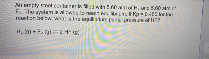 Solved An empty steel container is filled with 5.60 atm of | Chegg.com