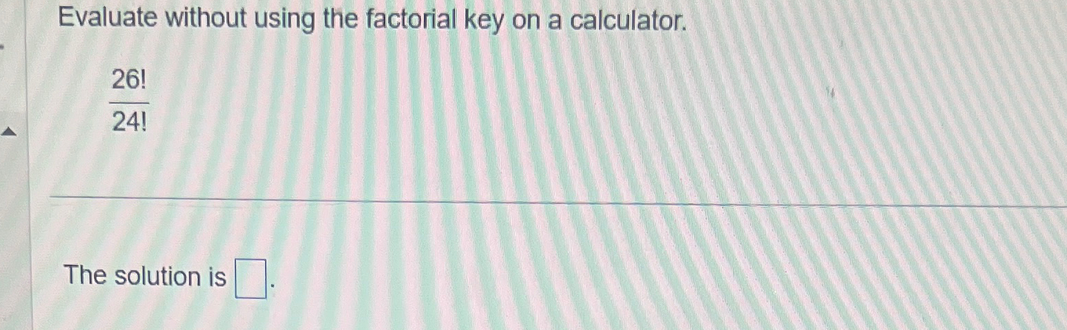 Solved Evaluate without using the factorial key on a | Chegg.com