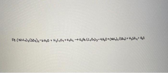 Solved Fe(NH4)2(SO4)2⋅6H2O+H2C2O4+H2O2→K3Fe(C2O4)3=4H2O+(NH4 | Chegg.com