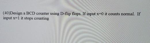 Solved (40)Design a BCD counter using D-flip flops. If input | Chegg.com