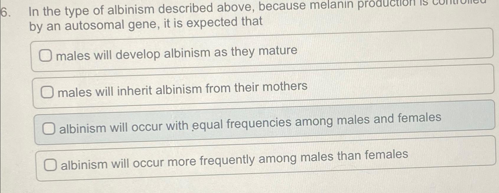 Solved In the type of albinism described above, because | Chegg.com