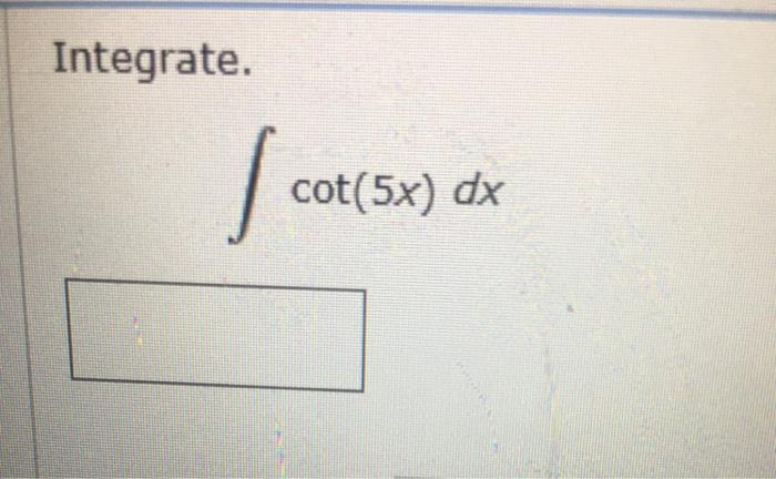 Solved Integrate. cot(5x) dx Evaluate the definite | Chegg.com
