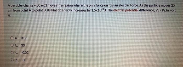 Solved A particle (charge = 50 mC) moves in a region where | Chegg.com