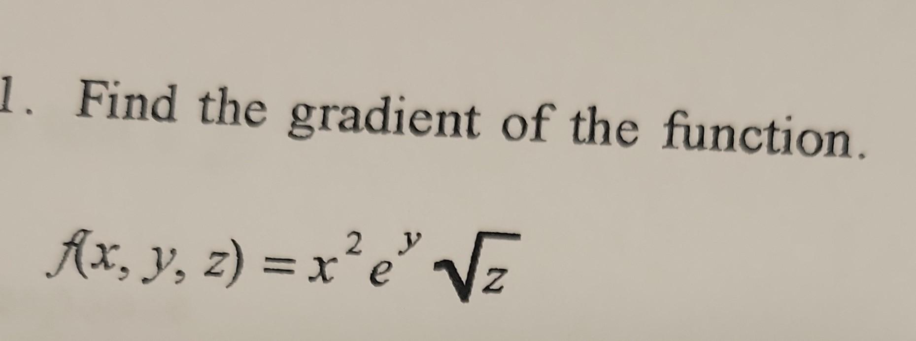 Solved Find the gradient of the function. f(x,y,z)=x2eyz | Chegg.com
