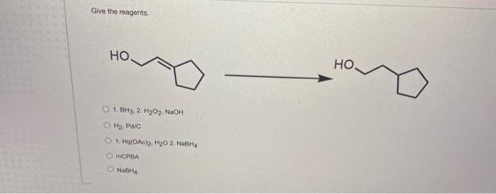 Solved Give the reagents НО. Но, 1.BH3, 2. H202, NaOH Hz. | Chegg.com