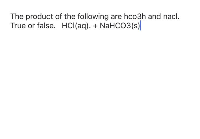 Solved The product of the following are hco3h and nacl. True | Chegg.com