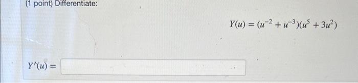 Solved (1 point) Differentiate: Y(u)=(u−2+u−3)(u5+3u2) | Chegg.com