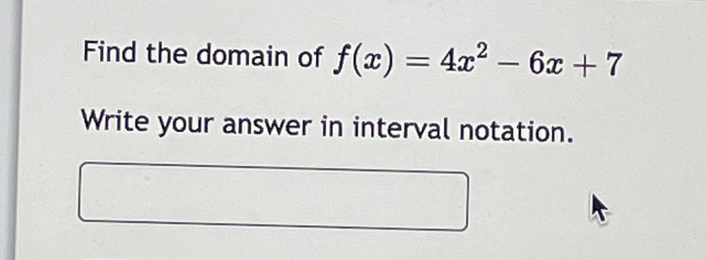 Solved Find the domain of f(x)=4x2-6x+7Write your answer in | Chegg.com