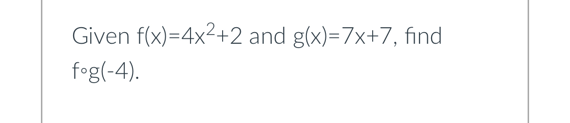 Solved Given f(x)=4x2+2 ﻿and g(x)=7x+7, ﻿find f@g(-4). | Chegg.com