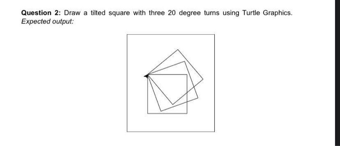 Solved Question 2: Draw a tilted square with three 20 degree | Chegg.com