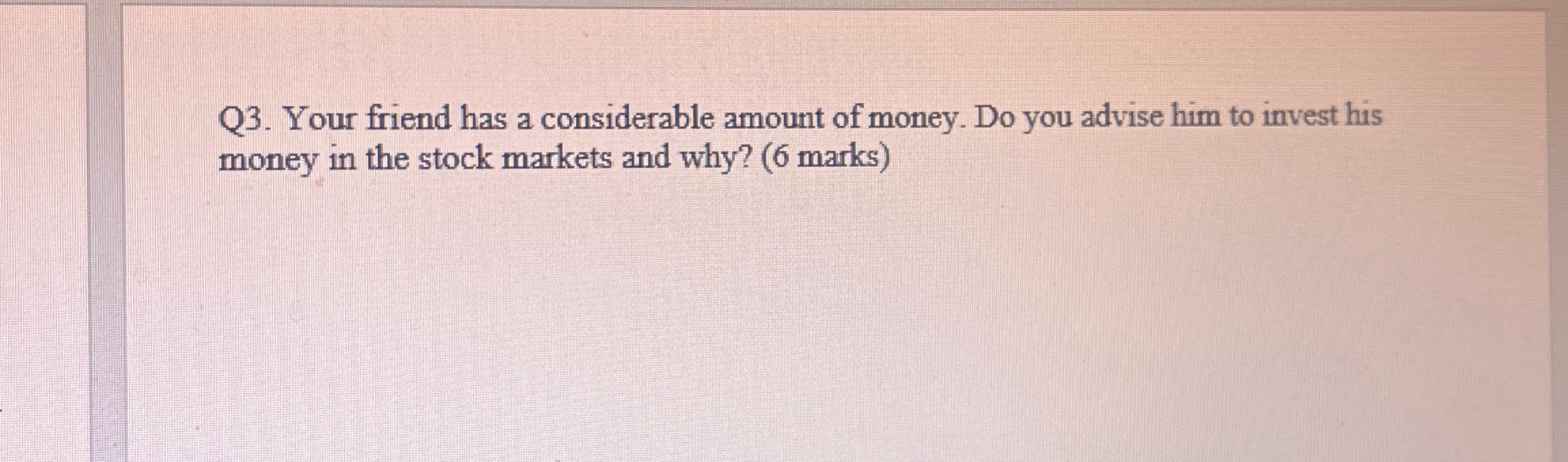 Solved Q3. ﻿Your friend has a considerable amount of money. | Chegg.com