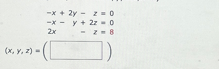 Solved -x+2y-z=0-x-y+2z=02x-z=8(x,y,z)=(,) | Chegg.com