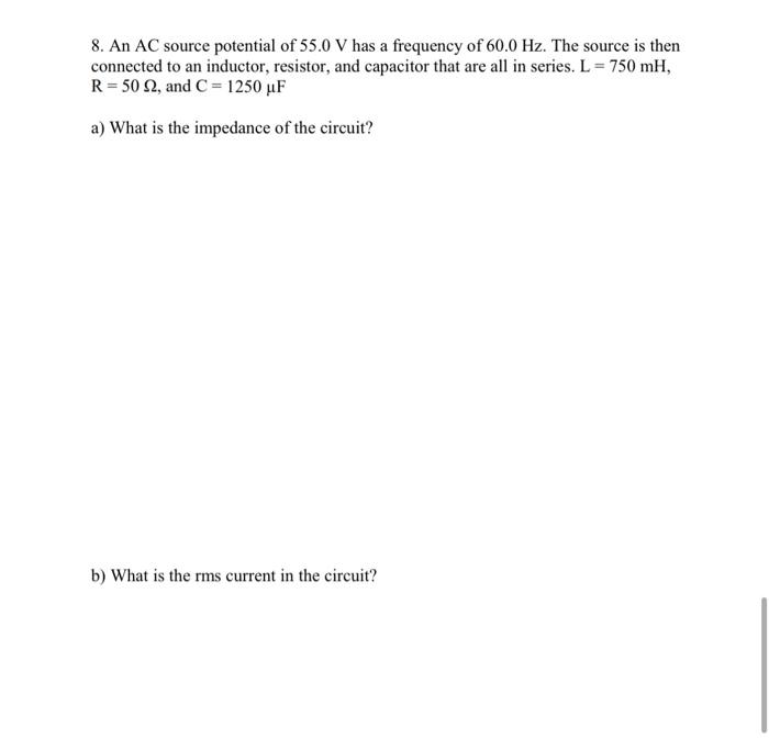 Solved 8. An AC source potential of 55.0 V has a frequency | Chegg.com