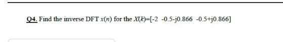 Solved Q4. Find the inverse DFT x(n) for the X(k)=[-2 | Chegg.com