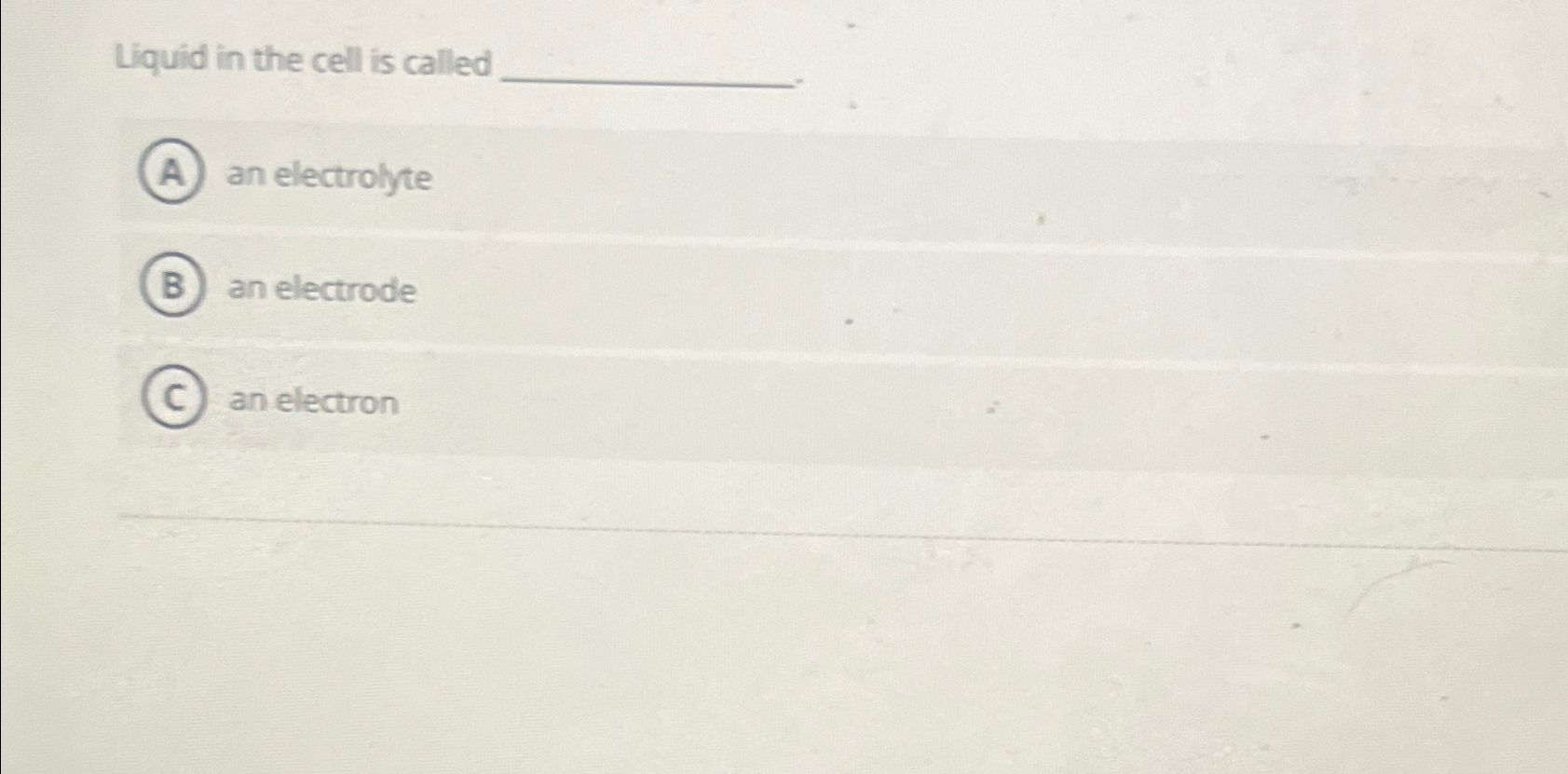 Solved Liquid in the cell is calledan electrolytean | Chegg.com