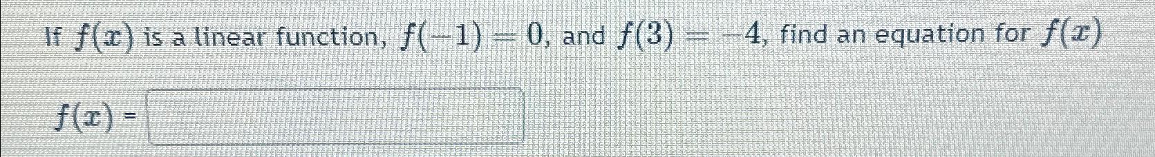 Solved If f(x) ﻿is a linear function, f(-1)=0, ﻿and f(3)=-4, | Chegg.com