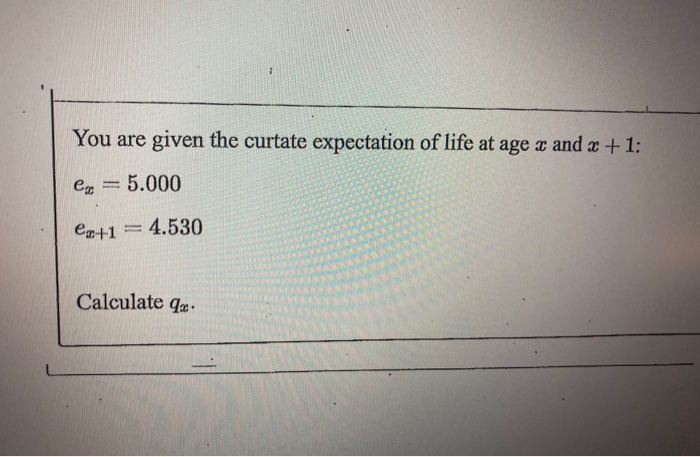 Solved You are given the curtate expectation of life at age | Chegg.com