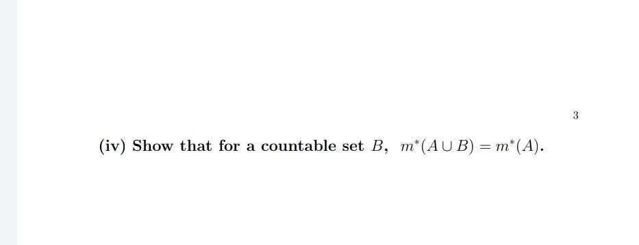 Solved (iv) Show that for a countable set B,m∗(A∪B)=m∗(A). | Chegg.com