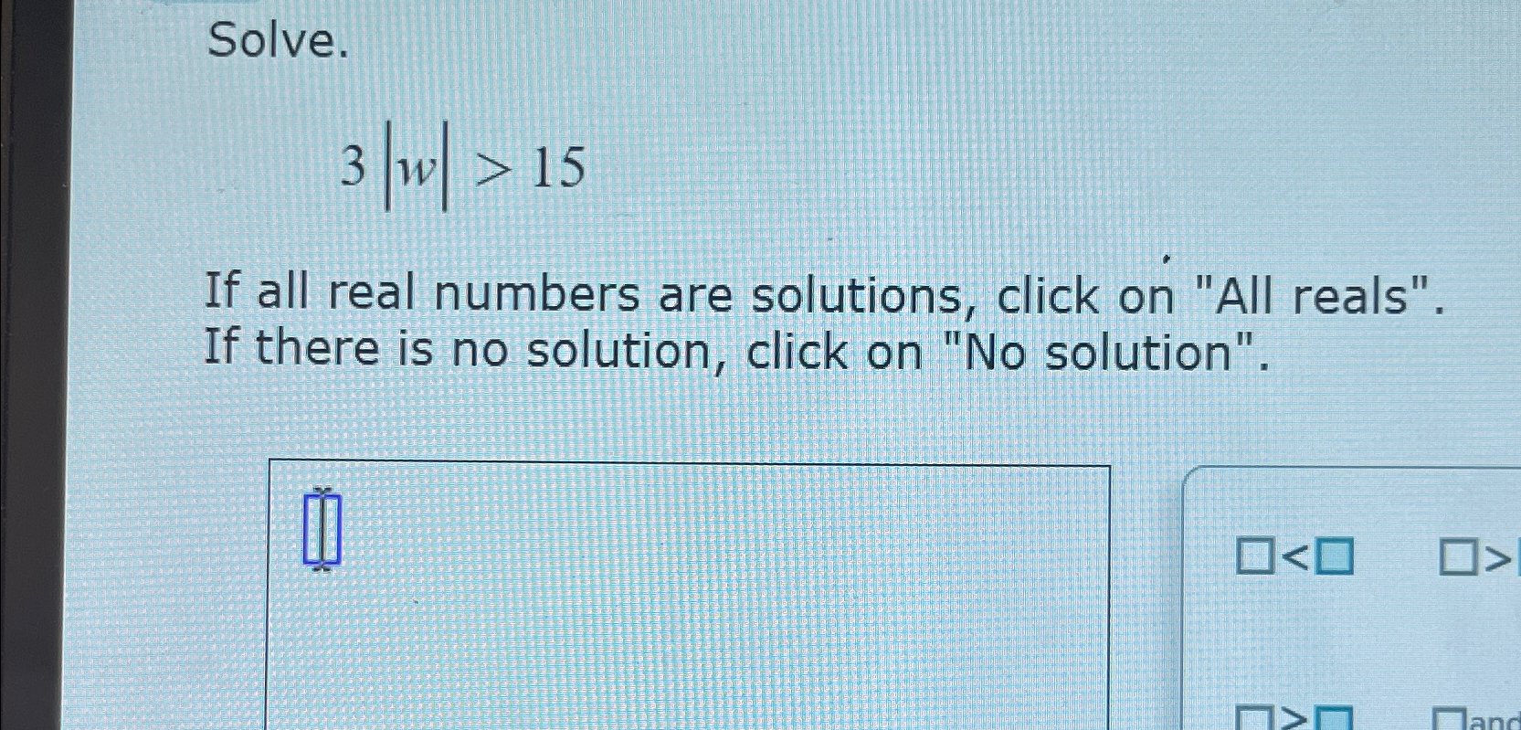 Solved Solve.3|w|>15If all real numbers are solutions, click | Chegg.com