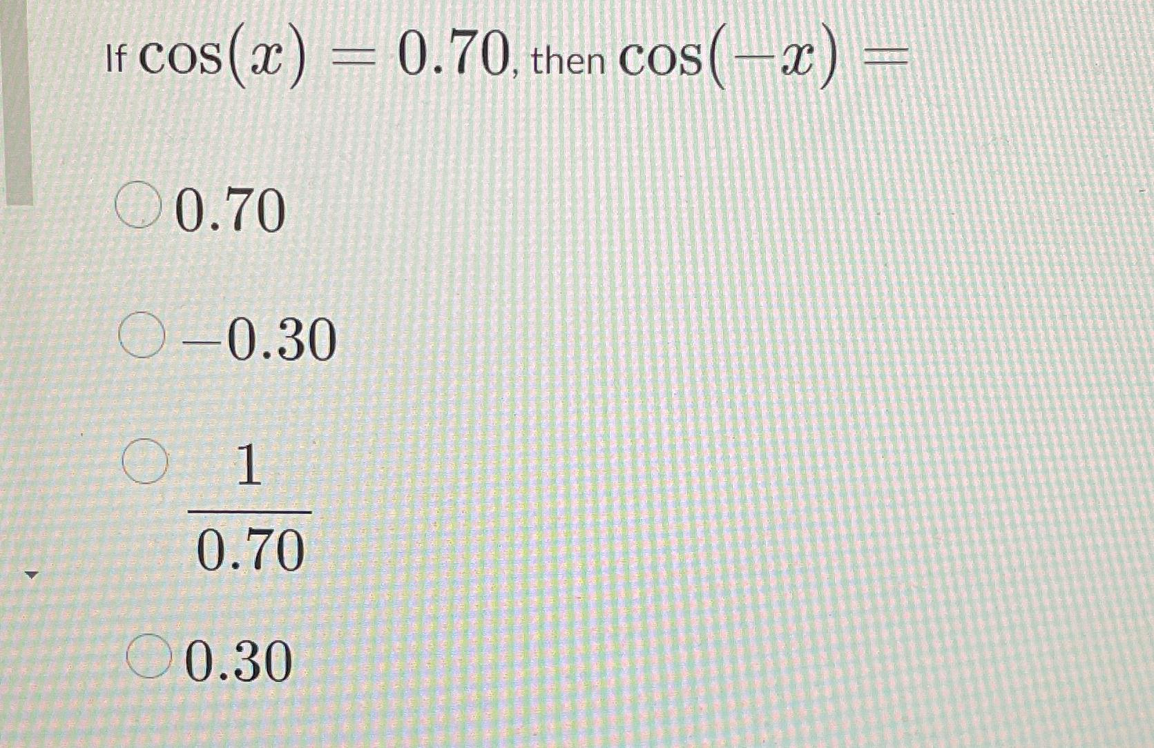 Solved If cos(x)=0.70, ﻿then cos(-x)=0.70-0.3010.700.30 | Chegg.com