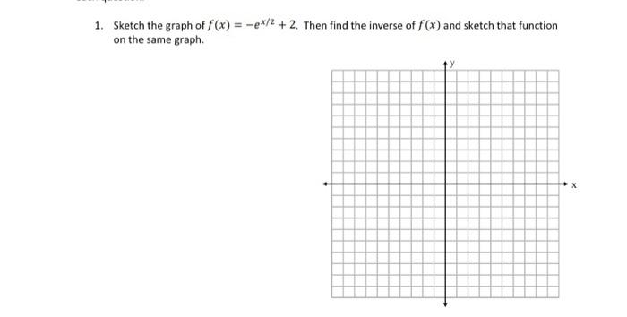 Solved 1. Sketch the graph of f(x) = -ex/2 + 2. Then find | Chegg.com