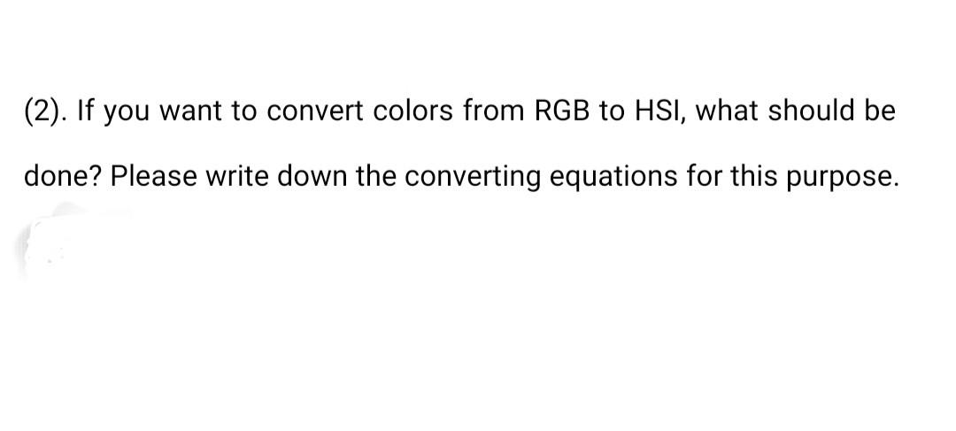 Solved (2). If you want to convert colors from RGB to HSI, | Chegg.com