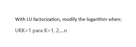 Solved With LU factorization, modify the logarithm when: UKK | Chegg.com