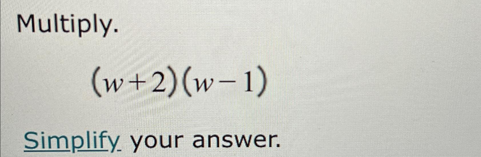 Solved Multiply.(w+2)(w-1)Simplify your answer. | Chegg.com