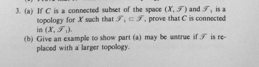 Solved 3. (a) If C is a connected subset of the space (X, T) | Chegg.com