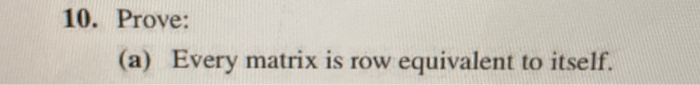 Solved 10. Prove: (a) Every matrix is row equivalent to | Chegg.com