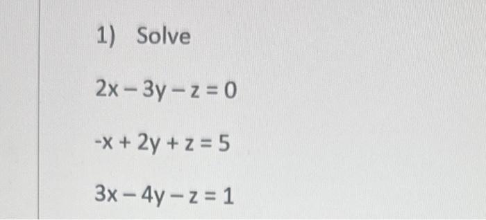 Solved 1) Solve 2x−3y−z=0−x+2y+z=53x−4y−z=1 | Chegg.com