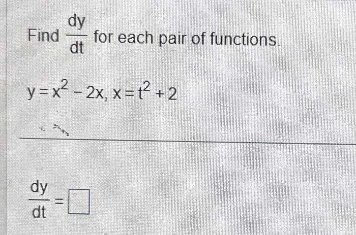 Solved Find dtdy for each pair of functions. y=x2−2x,x=t2+2 | Chegg.com