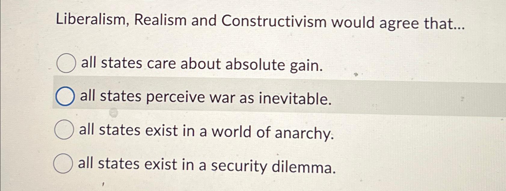 Solved Liberalism, Realism and Constructivism would agree | Chegg.com