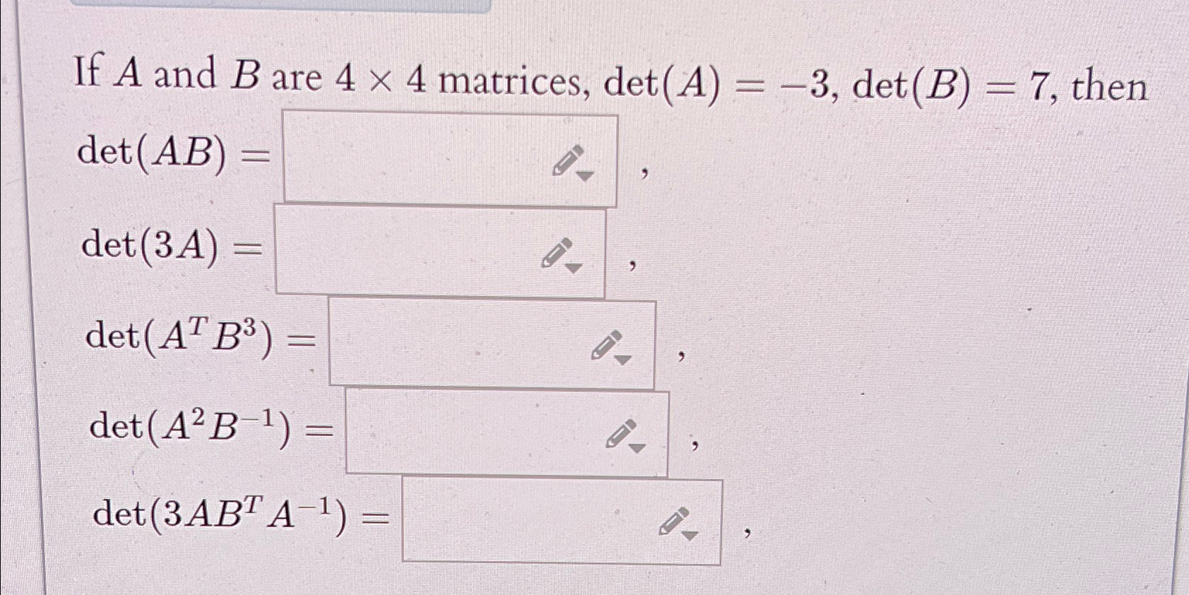 Solved If A and B ﻿are 4×4 ﻿matrices, det(A)=-3,det(B)=7, | Chegg.com
