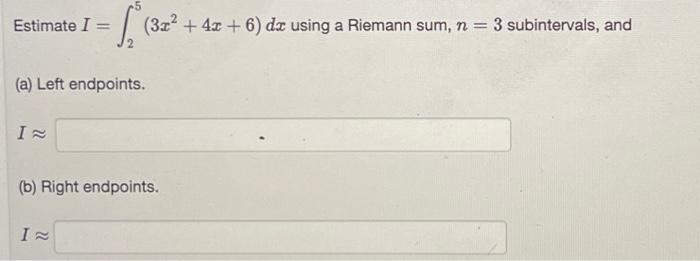 Solved Estimate I=∫25(3x2+4x+6)dx using a Riemann sum, n=3 | Chegg.com
