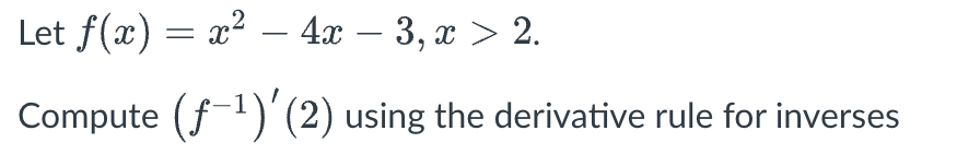 Solved Let f(x)=x2-4x-3,x>2.Compute (f-1)'(2) ﻿using the | Chegg.com