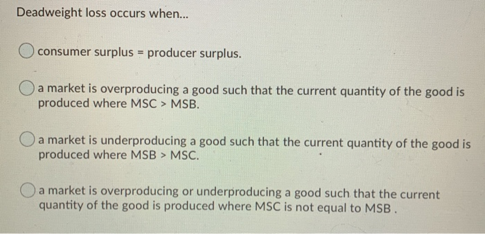 Solved Deadweight loss occurs when... consumer surplus = | Chegg.com