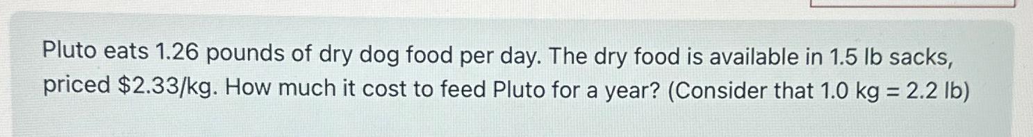 Solved Pluto eats 1.26 ﻿pounds of dry dog food per day. The | Chegg.com