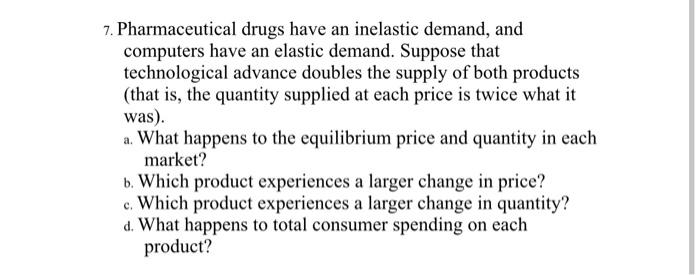 Solved 7. Pharmaceutical drugs have an inelastic demand, and | Chegg.com