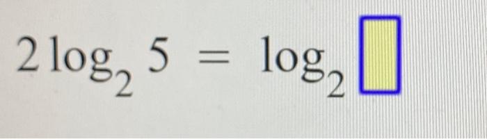 Solved 2log25=log2 | Chegg.com