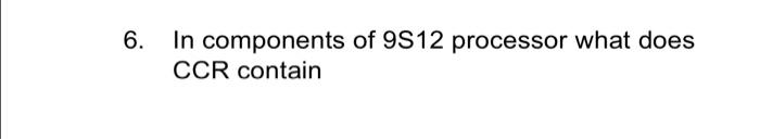 Solved In components of 9S12 processor what does CCR contain | Chegg.com
