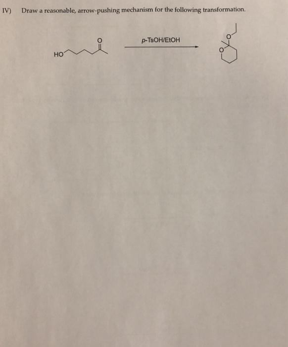 Solved IV) Draw a reasonable arrow-pushing mechanism for the | Chegg.com