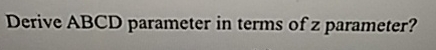 Solved Derive ABCD parameter in terms of z parameter? | Chegg.com
