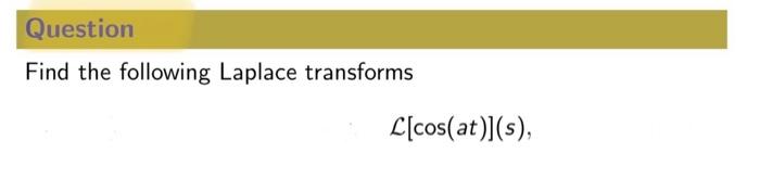 Solved Find the following Laplace transforms L[cos(at)](s), | Chegg.com