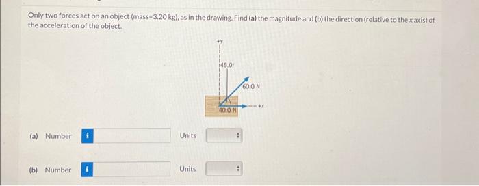 Solved Only two forces act on an object (mass=3.20 kg), as | Chegg.com