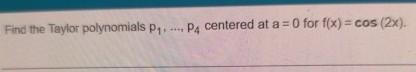 Solved Find the Taylor polynomials p1,dots,p4 ﻿centered at | Chegg.com