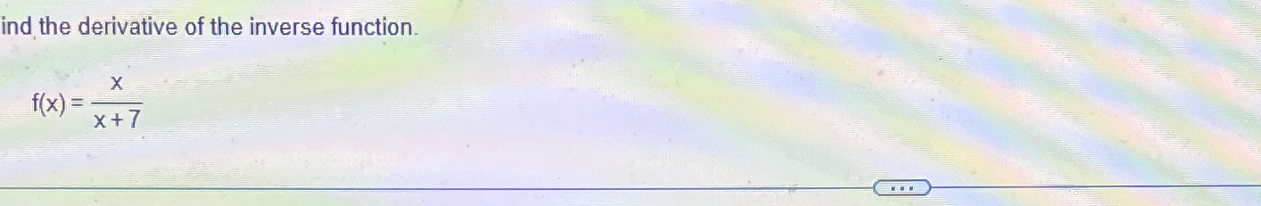 Solved ind the derivative of the inverse function.f(x)=xx+7 | Chegg.com