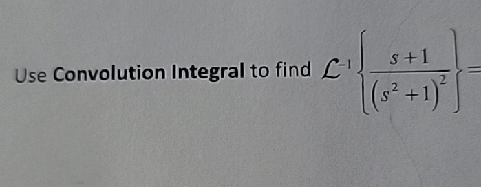 Solved Use Convolution Integral to find L-1{s+1(s2+1)2}= | Chegg.com